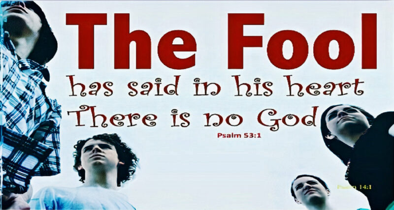 Psalm 53:1 The fool says in his heart, "There is no God." ( Listen to ...